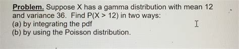 Solved Problem Suppose X Has A Gamma Distribution With Mean Chegg Com