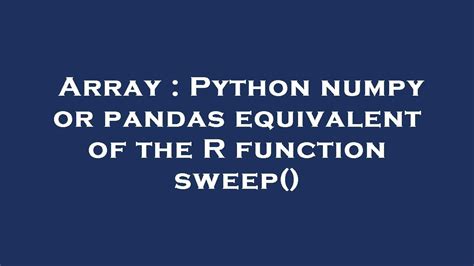 Array Python Numpy Or Pandas Equivalent Of The R Function Sweep