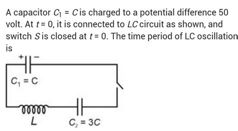 A Capacitor C1 C Is Charged To A Potential Difference 50 Volt At T 0 I