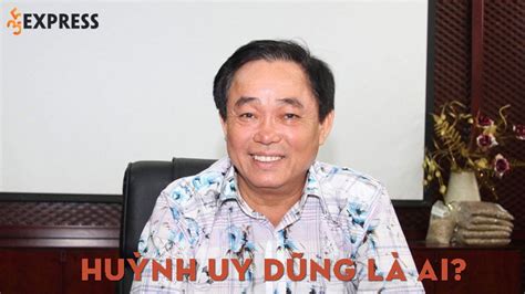 Huỳnh Uy Dũng Là Ai Tiểu Sử đời Tư Và độ Giàu Có Của Dũng Lò Vôi