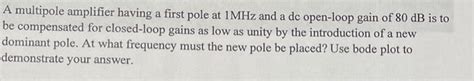 Solved A Multipole Amplifier Having A First Pole At 1mhz And