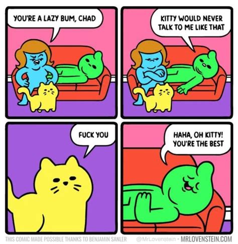 Youre A Lazy Bum Chad Kitty Would Never Talk To Me Like That You Haha
