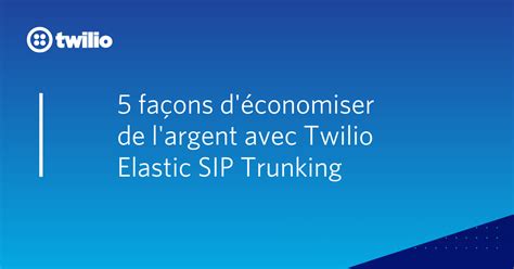 5 façons d économiser de l argent avec Twilio Elastic SIP Trunking