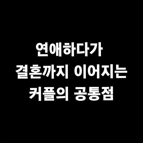 연애중 연애하다가 결혼까지 이어지는 커플의 공통점