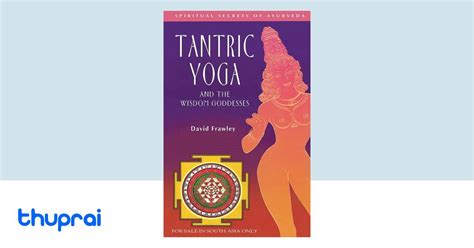 Buy Tantric Yoga And The Wisdom Goddesses Spiritual Secrets Of