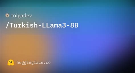 Tolgadev Turkish LLama3 8B Hugging Face