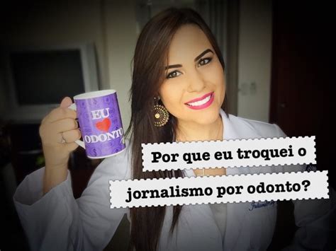 Por Que Eu Troquei O Jornalismo Por Odonto Youtube