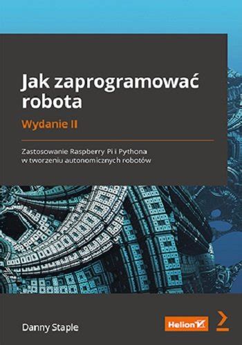 Jak zaprogramować robota Zastosowanie Raspberry Pi i Pythona w