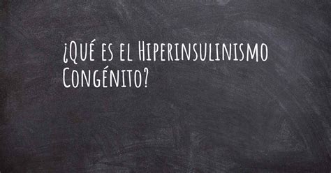 ¿qué Es El Hiperinsulinismo Congénito