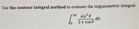 Solved Use The Contour Integral Method To Evaluate The