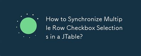 如何同步 Jtable 中的多行複選框選擇？ Java教程 Php中文網