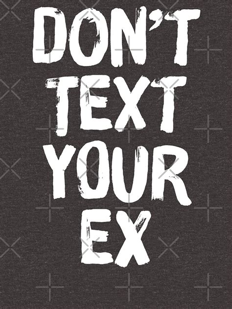 Don T Text Your Ex T Shirt For Sale By Fandemonium Redbubble Dont Text Your Ex T Shirts
