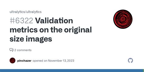 Validation Metrics On The Original Size Images · Issue 6322 · Ultralyticsultralytics · Github