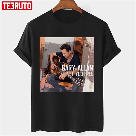 Set You Free Gary Allan Unisex T Shirt Teeruto