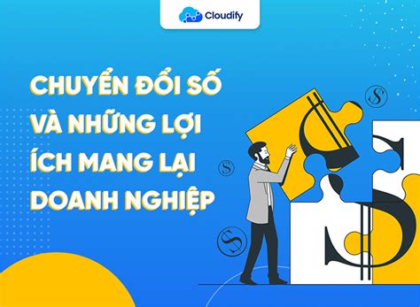 Chuyển đổi số là gì Lợi ích của chuyển đổi số mang lại cho doanh