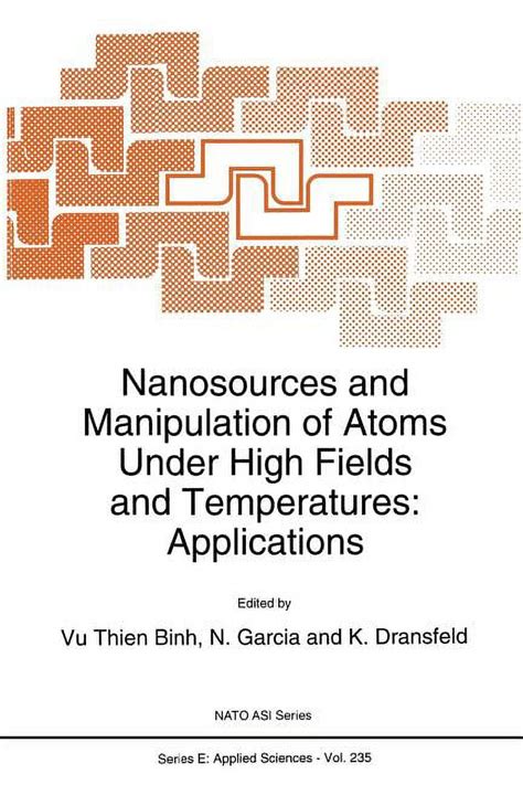 Nato Science Series E Nanosources And Manipulation Of Atoms Under High Fields And Temperatures