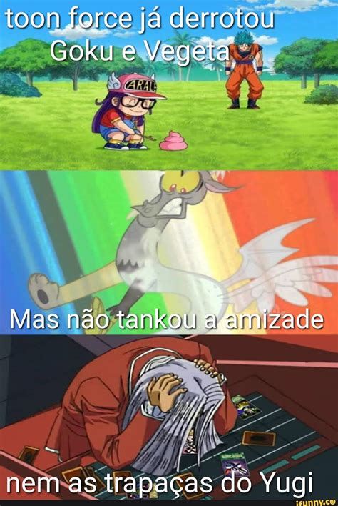 Toon force já derrotou Goku e Vegeta Mas não tankou amizade nem as trapaças do Yugi iFunny Brazil