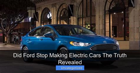 Did Ford Stop Making Electric Cars The Truth Revealed Electric Car Wiki