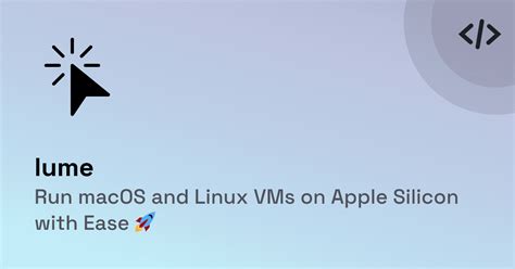 Lume Run Macos And Linux Vms On Apple Silicon With Ease 🚀 Indexhtml