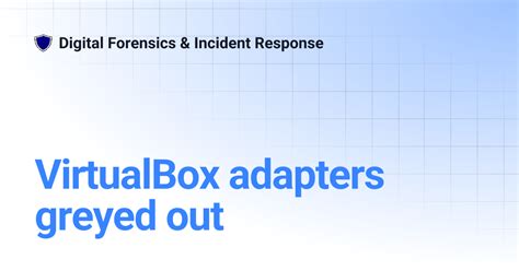 Virtualbox Adapters Greyed Out Digital Forensics And Incident Response