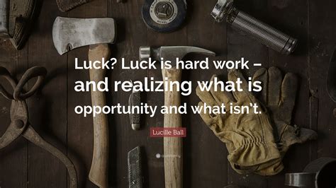Lucille Ball Quote “luck Luck Is Hard Work And Realizing What Is