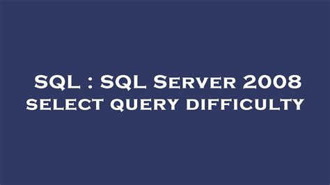 Sql Sql Server 2008 Select Query Difficulty Youtube