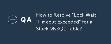 如何解決mysql表卡住的「超過鎖定等待逾時」？ mysql教程 php中文網