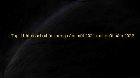 Top 11 hình ảnh chúc mừng năm mới 2021 mới nhất năm 2022 EU Vietnam