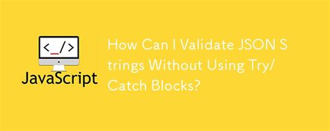 How Can I Validate Json Strings Without Using Trycatch Blocks Js Tutorial Phpcn