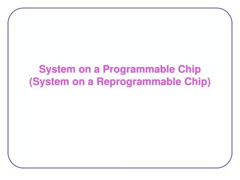 Ppt System On A Programmable Chip System On A Reprogrammable Chip Powerpoint Presentation