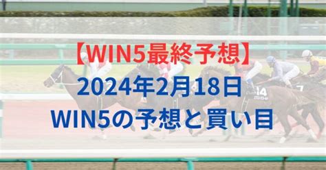 【win5最終予想】2024年2月18日 Win5の予想と買い目