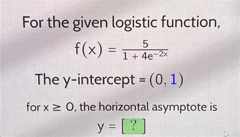 Solved For The Given Logistic Function F X E X The Chegg Com
