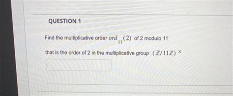 Solved Find The Multiplicative Order Ord 11 2 Of 2 Modulo