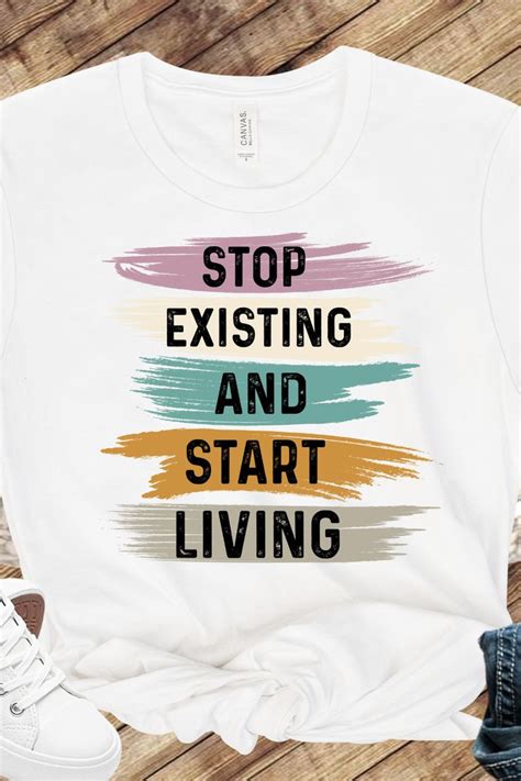 Stop Existing And Start Living T Shirt