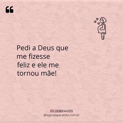 Pedi A Deus Que Me Fizesse Feliz E Ele Me Tornou Mãe Frases Sobre