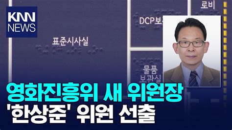 영화진흥위 새 위원장 한상준 위원 선출 Knn Youtube