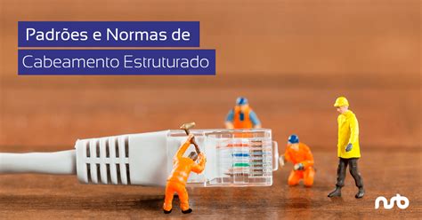Padrões de Cabeamento estruturado normas ABNT e EIA TIA 568 NSB