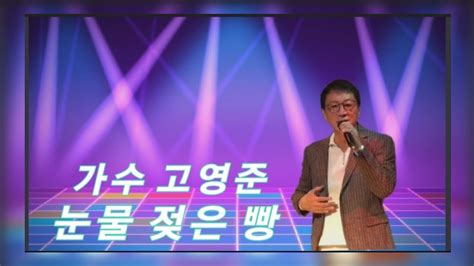 가수 고영준눈물 젖은 빵 Youtube