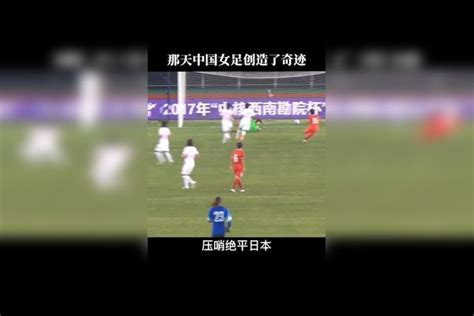 中国女足 用不屈的斗志，创造了奇迹，最后时刻压哨绝平日本中国女足奇迹时刻
