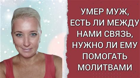 УМЕР МУЖ ЕСТЬ ЛИ МЕЖДУ НАМИ СВЯЗЬ НУЖНО ЛИ ПОМОГАТЬ ЕМУ МОЛИТВАМИ Youtube