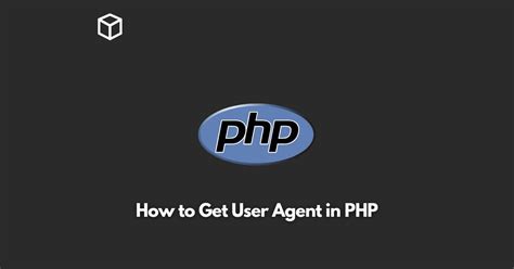 How To Get User Agent In PHP Programming Cube