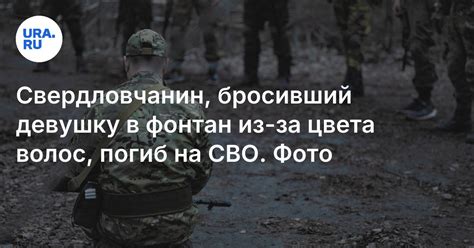 Свердловчанин бросивший девушку в фонтан из за цвета волос погиб на СВО фото