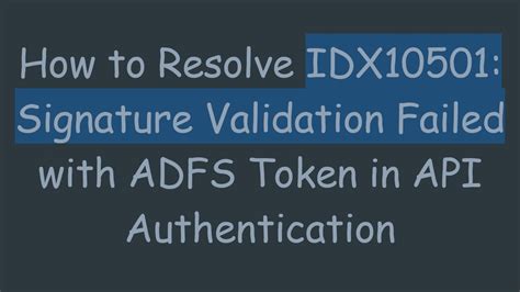 how to resolve idx10501 signature validation failed with adfs token in
