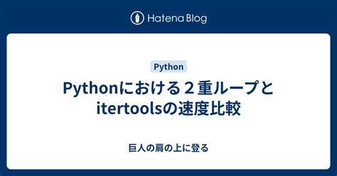Pythonにおける2重ループとitertoolsの速度比較 巨人の肩の上に登る