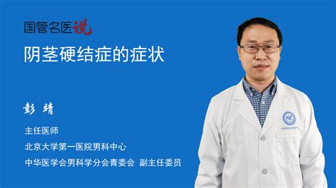 阴茎硬结症的症状 阴茎硬结症是什么样子的 阴茎硬结症有什么症状 北京大学第一医院 男科中心 主任医师 彭靖 视频科普 中国医药信息查询平台
