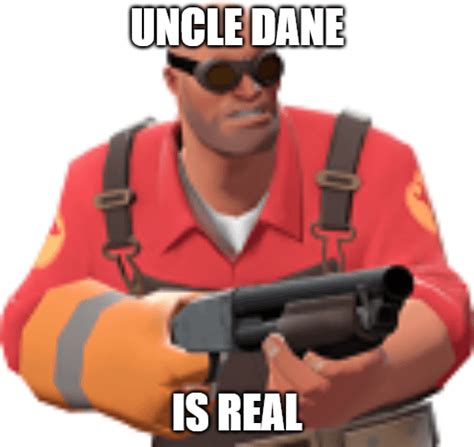 Guys Uncle Dane Is Real R Okbuddyfortress
