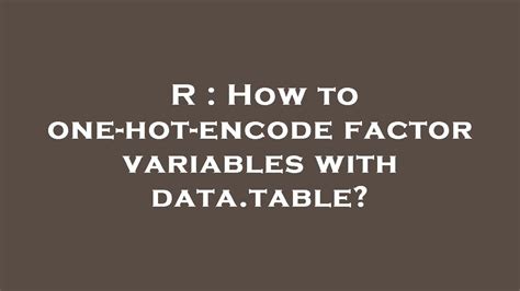 R How To One Hot Encode Factor Variables With Data Table YouTube