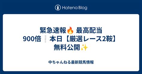 緊急速報🔥 最高配当900倍 本日【厳選レース2鞍】無料公開 中ちゃんねる最新競馬情報