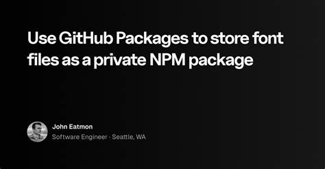 Use Github Packages To Store Font Files As A Private Npm Package · John Eatmon