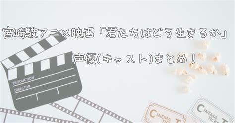 宮崎駿アニメ映画「君たちはどう生きるか」声優 キャスト まとめ！ Ayame Blog